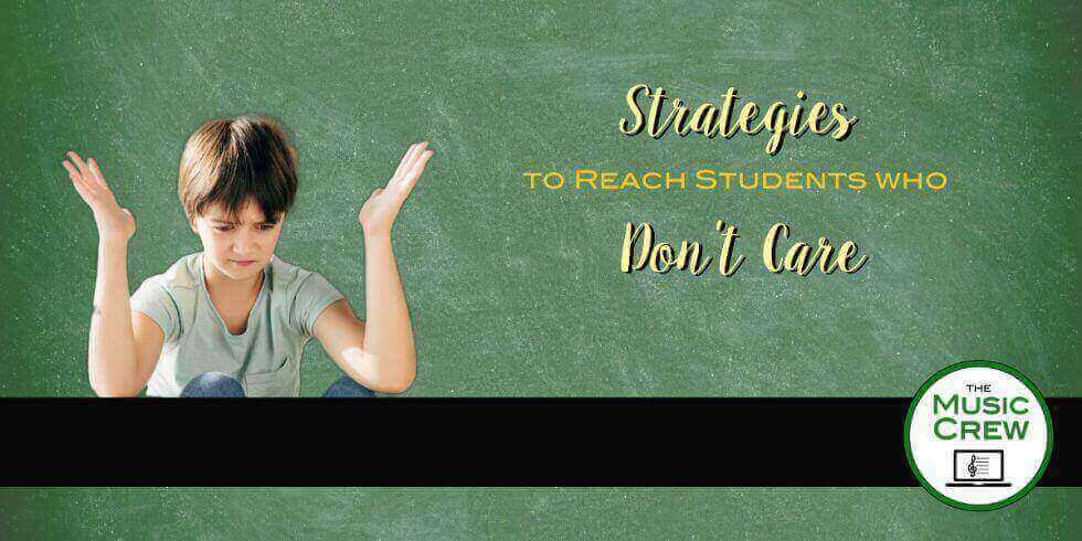 Strategies to Reach Students Who Don't Care - The Music Crew